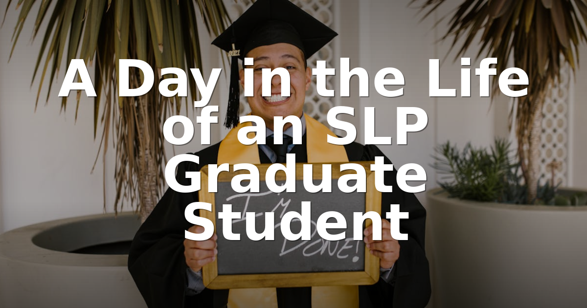 A Day in the Life of an SLP Graduate Student (2026) – SpeechPathology ...