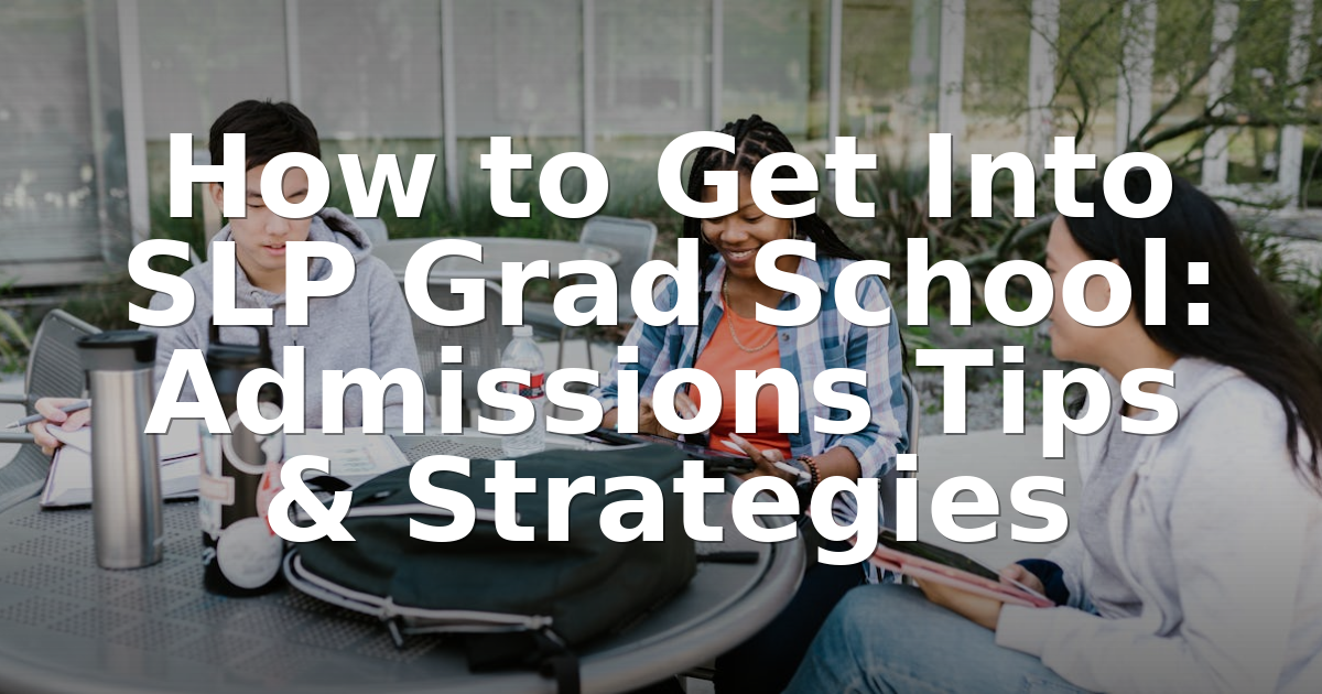 How to Get Into SLP Grad School: Admissions Guide (2026)
