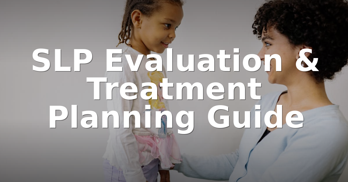 SLP Evaluation & Treatment Planning: A Complete Guide – SpeechPathology ...