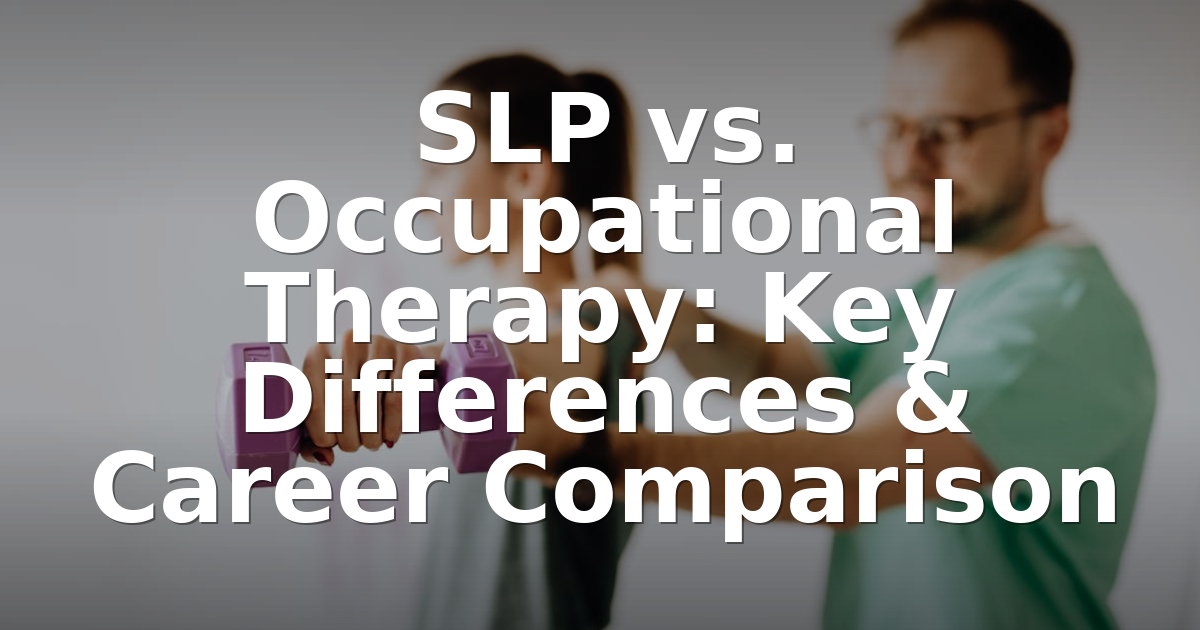 SLP vs. Occupational Therapy: Salary, Outlook & Career Guide